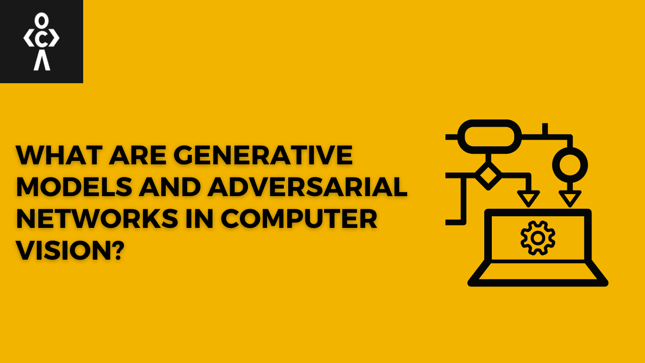 What are Generative Models and Adversarial Networks in Computer Vision?