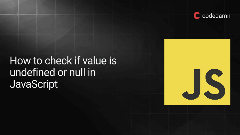 How To Check If Value Is Undefined Or Null In JavaScript