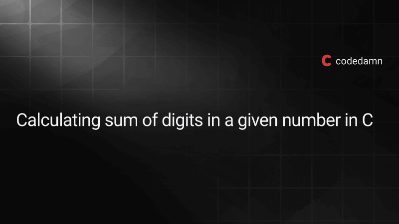 Calculating sum of digits in a given number in C